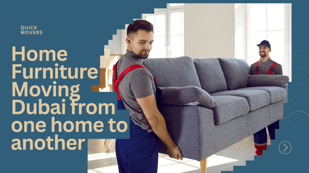 Home Furniture Moving Dubai from one home to another - Quick Movers